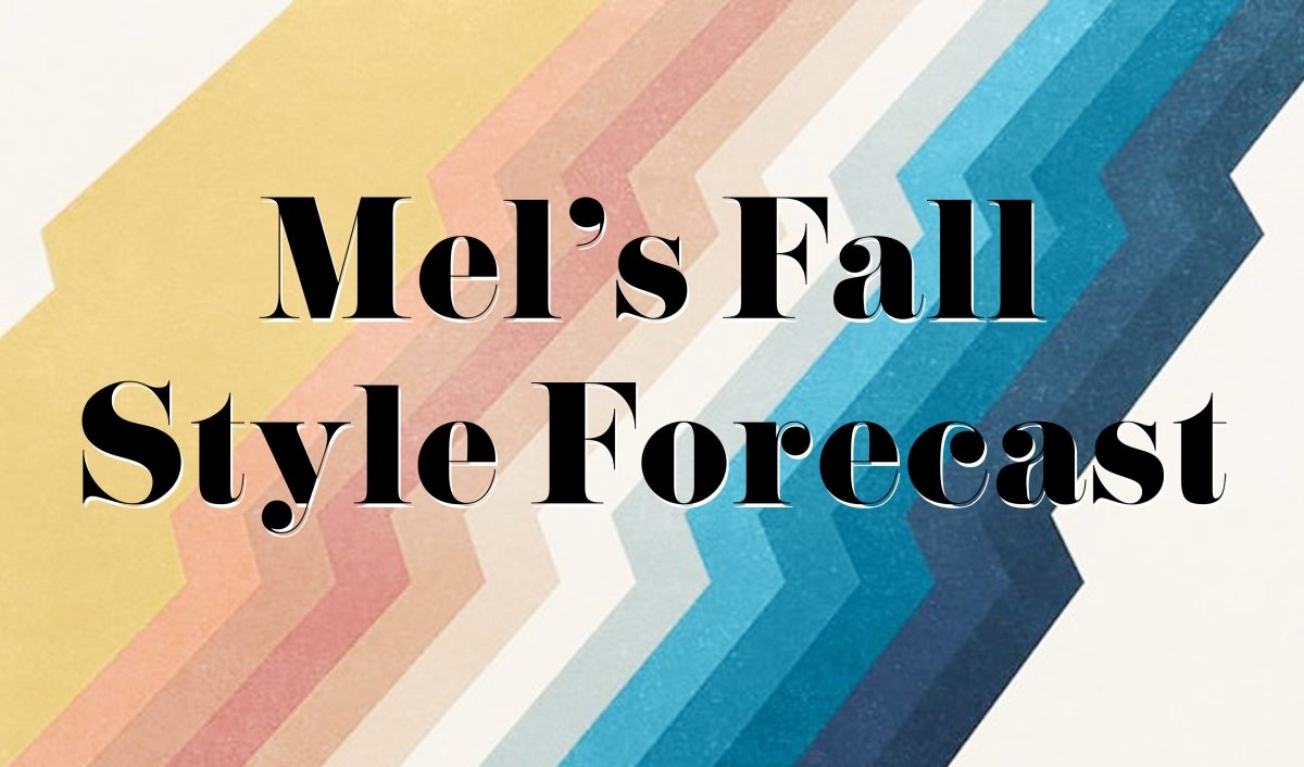 Mel’s Fall Style Forecast